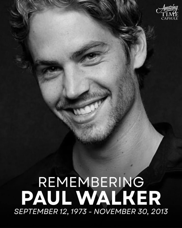 CAPSULE I REMEMBERING PAUL WALKER SEPTEMBER 12, 1973 - NOVEMBER 30 ...