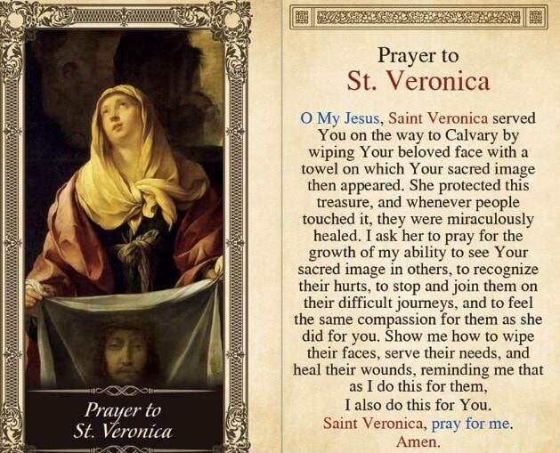 Prayer to St. Veronica O My Jesus, Saint Veronica served You on the way ...