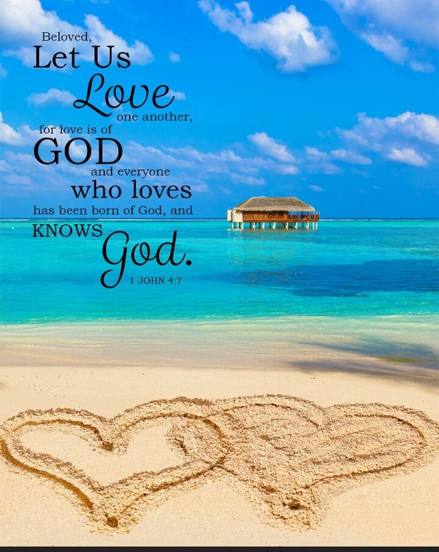 Beloved, Let Us one another, for love is of GOD and everyone who loves ...