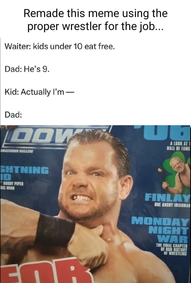 Remade this meme using the proper wrestler for the job... Waiter: kids ...