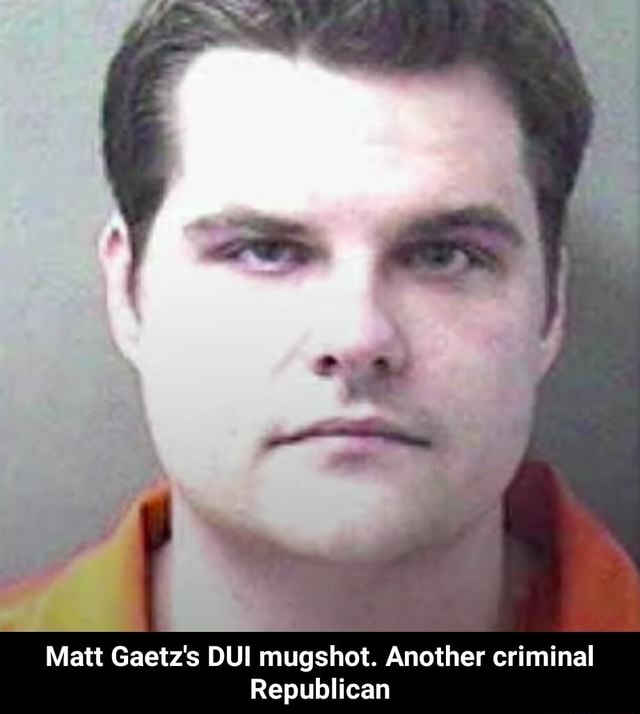 Matt Gaetz's DUI mugshot. Another criminal Republican - Matt Gaetz's ...