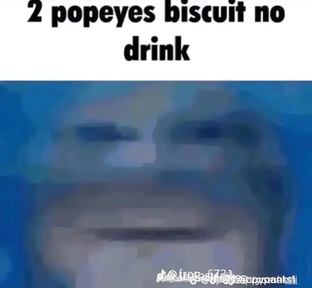 Popeyes biscuit no drink - iFunny