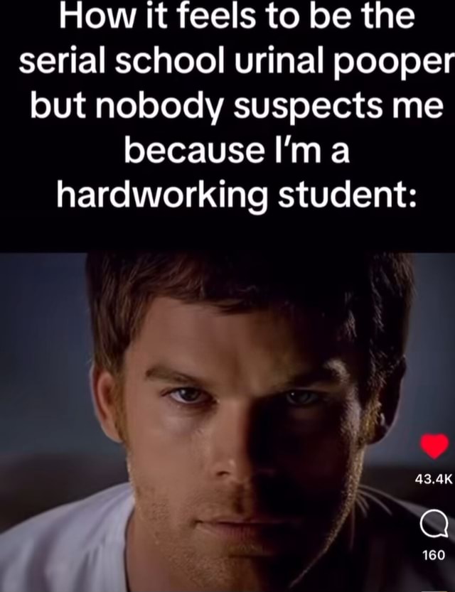 How it feels to be the serial school urinal pooper but nobody suspects ...