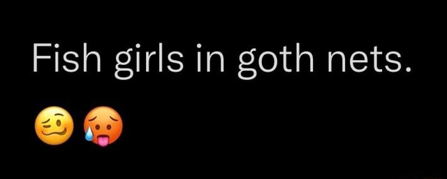 Fish girls in goth nets. - iFunny