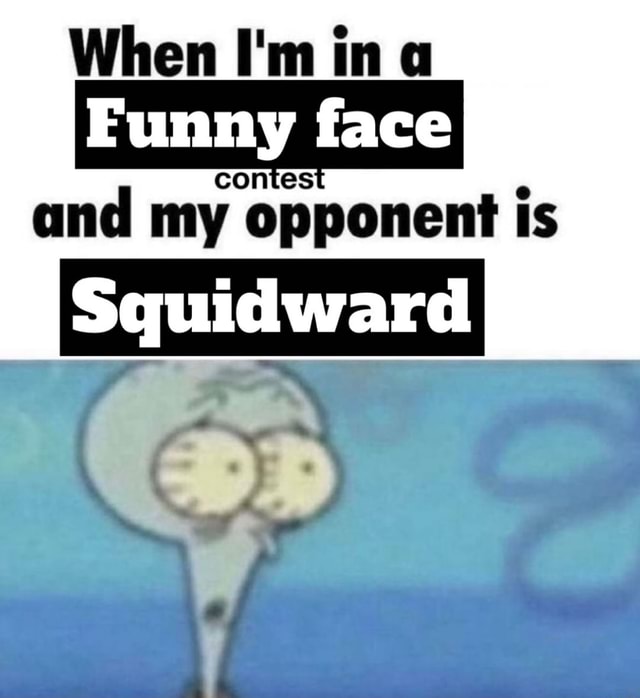 When I'm in a and my opponent is Squidward - iFunny