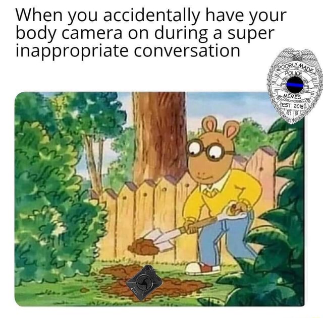 When you accidentally have your body camera on during a super ...