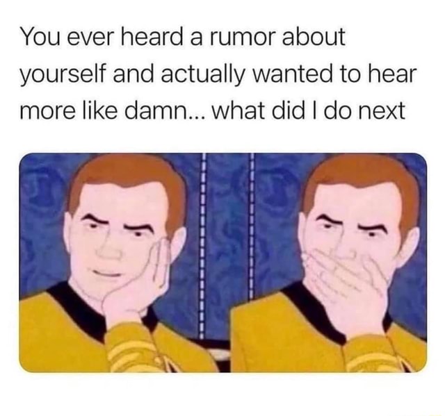 You ever heard a rumor about yourself and actually wanted to hear more ...