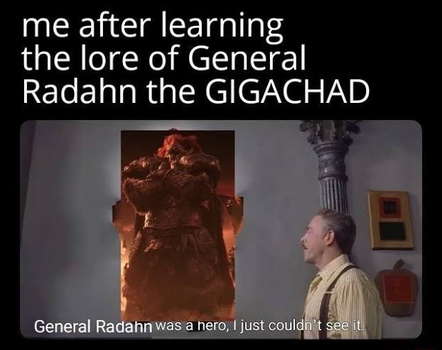 Me after learning the lore of General Radahn the GIGACHAD General ...