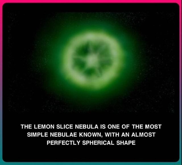 THE LEMON SLICE NEBULA IS ONE OF THE MOST SIMPLE NEBULAE KNOWN, WITH AN ...