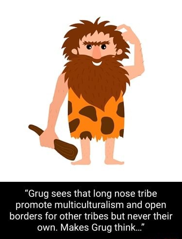 "Grug sees that long nose tribe promote multiculturalism and open ...