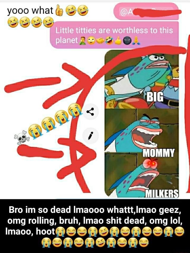 Little titties are worthless to this yooo what planet Bro im so dead ...
