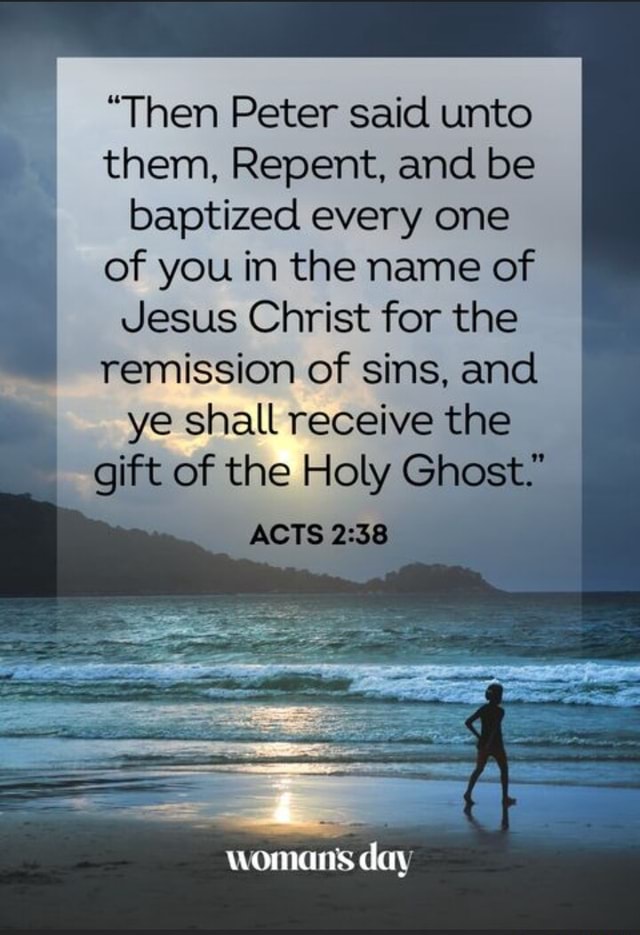 "Then Peter said unto them, Repent, and be baptized every one of you in ...