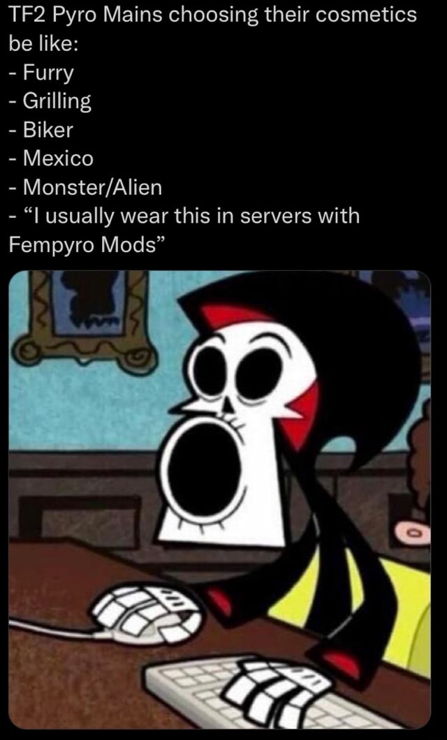 Pyro Mains choosing their cosmetics be like: - Furry - Grilling - Biker ...