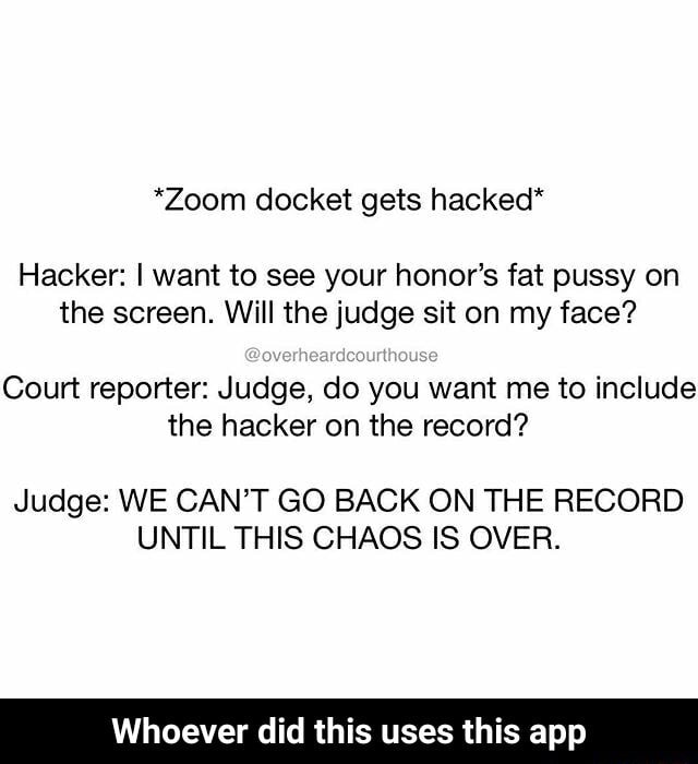 *Zoom docket gets hacked* Hacker: I want to see your honor's fat pussy ...