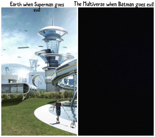 Earth when Superman goes The Multiverse when Batman goes evil evi - iFunny