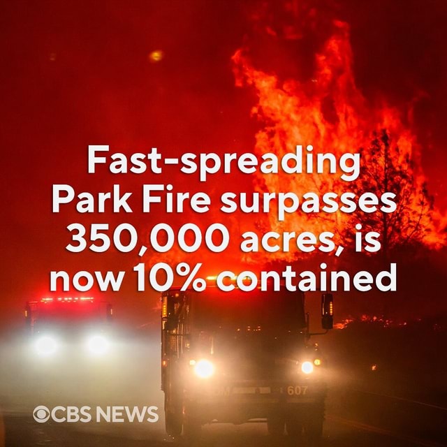 Northern California’s Park Fire has surpassed 350,000 acres burned and ...