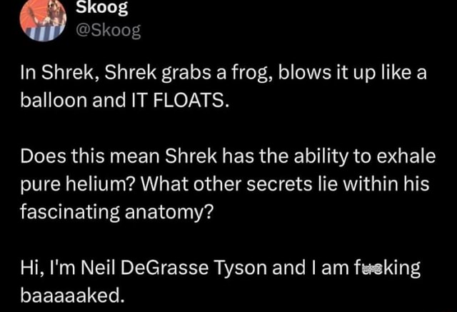 Skoog @Skoog In Shrek, Shrek grabs a frog, blows it up like a balloon ...