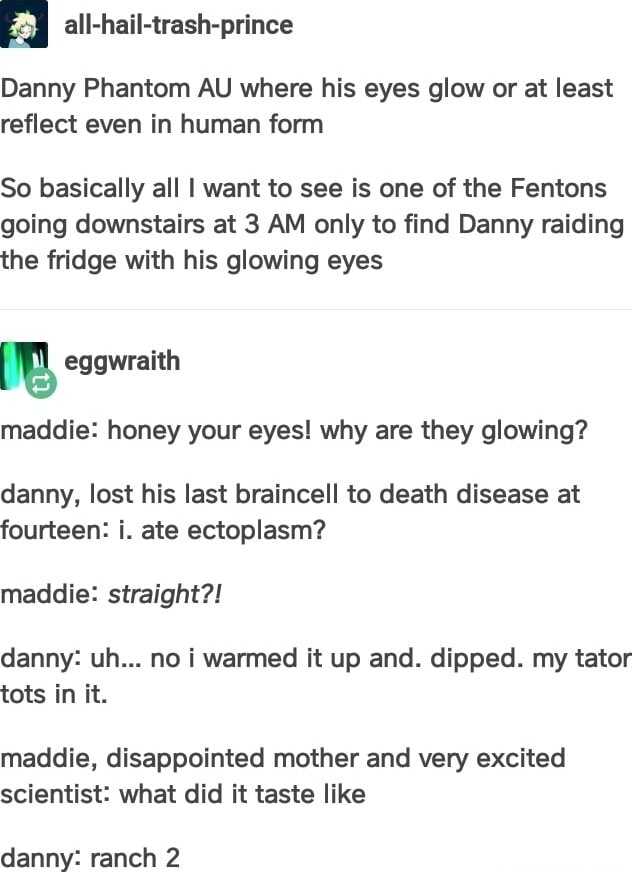 All-hail-trash-prince Danny Phantom AU where his eyes glow or at least ...