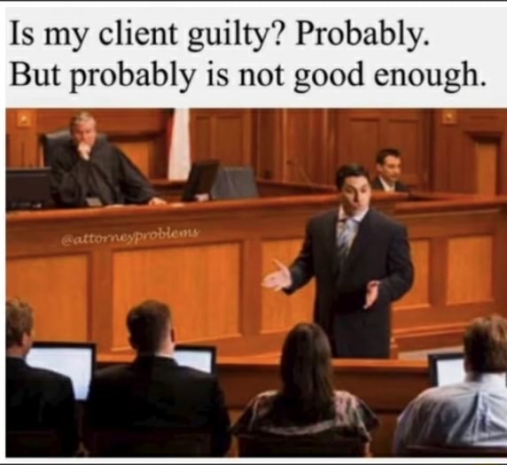 Is my client guilty? Probably. But probably is not good enough. - iFunny