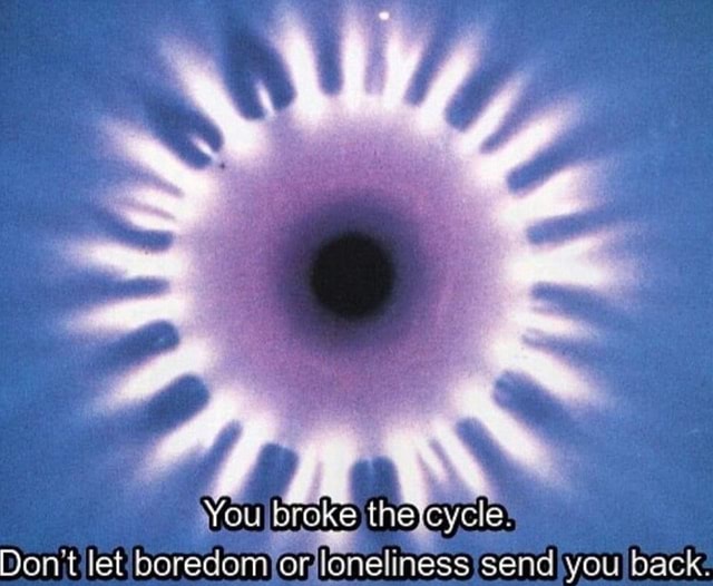 You broke the cycle: Don't let boredom or loneliness send you back ...