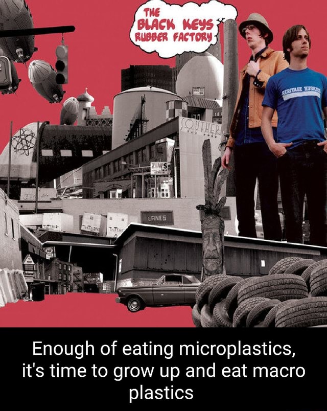 Enough of eating microplastics, it's time to grow up and eat macro ...