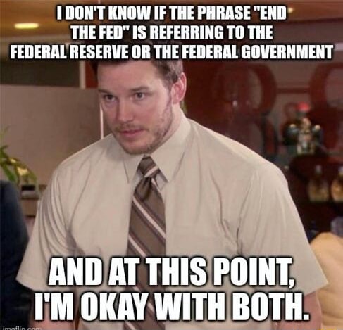 DON'T KNOW IF THE PHRASE "END THE FED" iS REFERRING TO THE FEDERAL ...