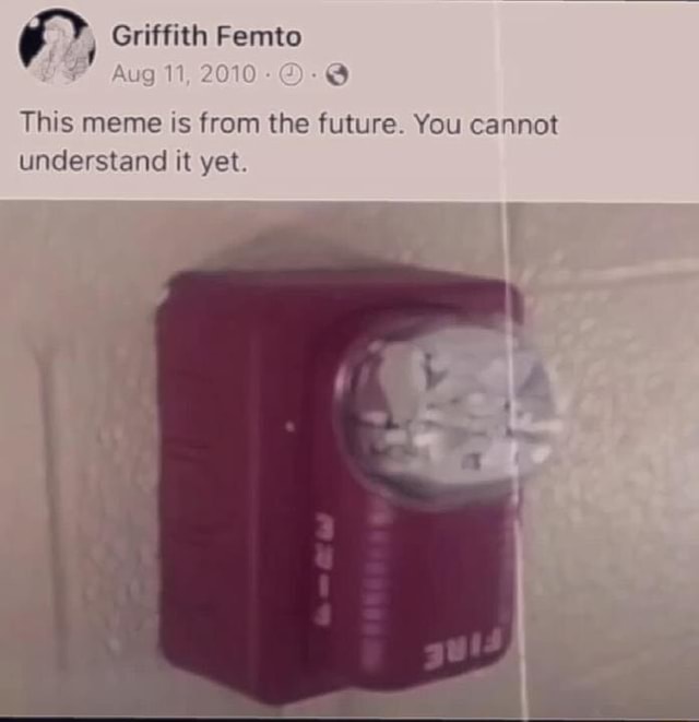 Griffith Femto Aug This meme is from the future. You cannot understand ...