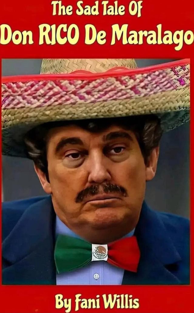 The Sad Tale Of Don RICO De Maralago By fani Willis - iFunny