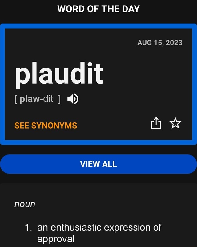 WORD OF THE DAY AUG 15, 2023 plaudit [ plaw-dit ] SEE SYNONYMS VIEW ALL ...