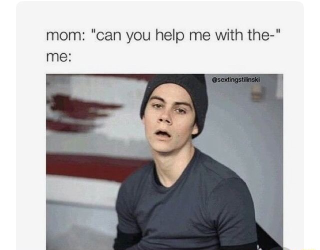 Mom: "can you help me with the-" me: - iFunny