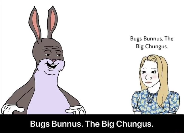 Bugs Bunnus. The Big Chungus. Bugs Bunnus. The Big Chungus. - Bugs ...