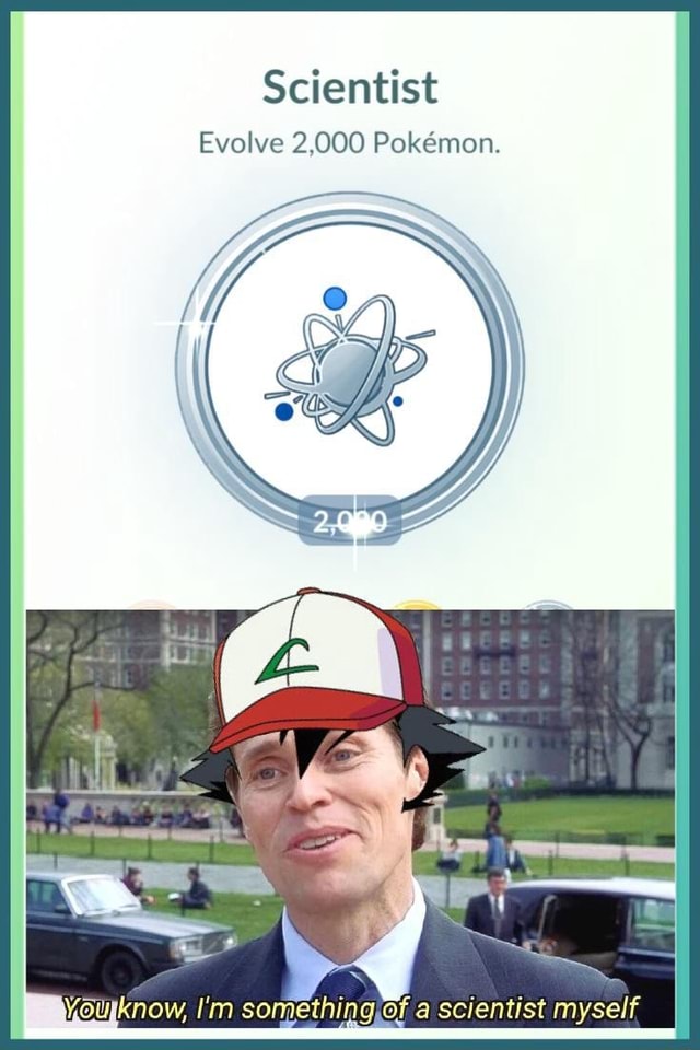 Scientist Evolve 2,000 Pokmon. vourknow, I'm something of a scientist ...
