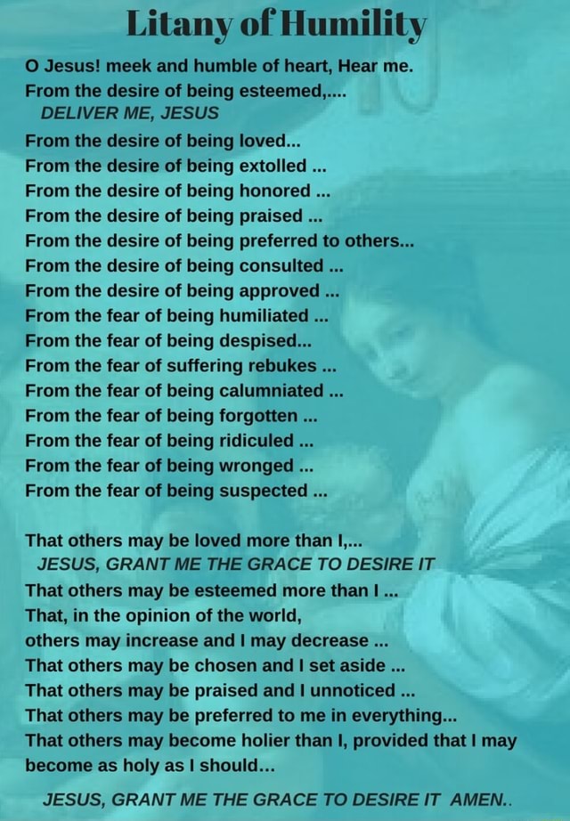 Litany of Humility O Jesus! meek and humble of heart, Hear me. From the ...