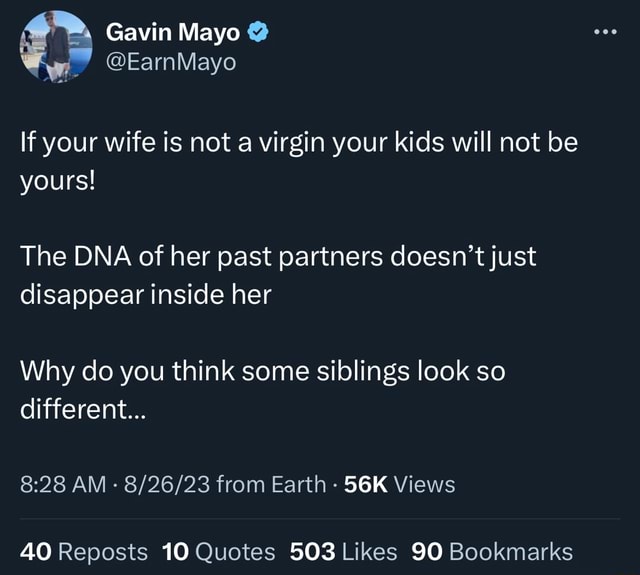 Gavin Mayo @ @EarnMayo If your wife is not a virgin your kids will not ...
