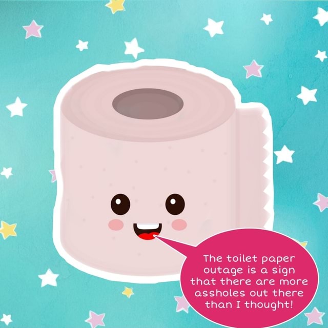 The toilet paper outage is a sign that there are more assholes out ...