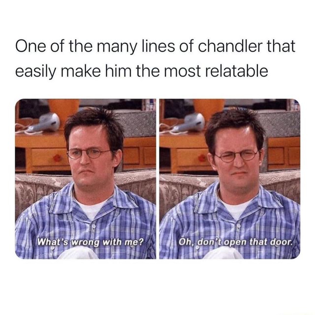 One of the many lines of chandler that easily make him the most ...