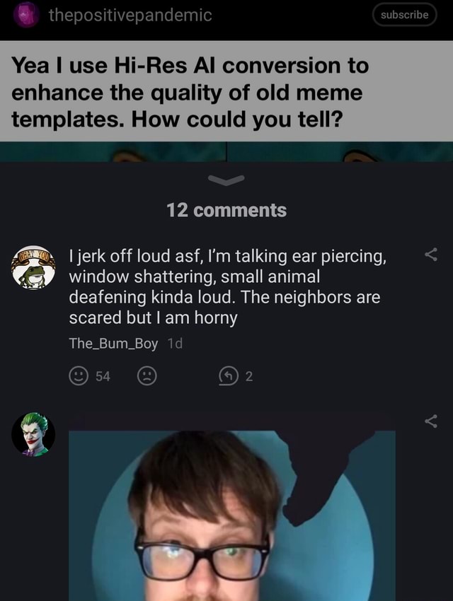 Yea I use Hi-Res Al conversion to enhance the quality of old meme ...