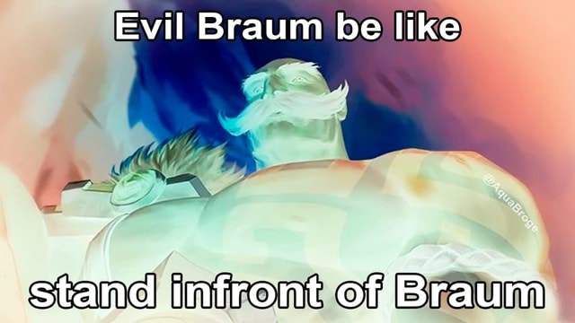 Evil Braum be like stand infront of Braum - iFunny