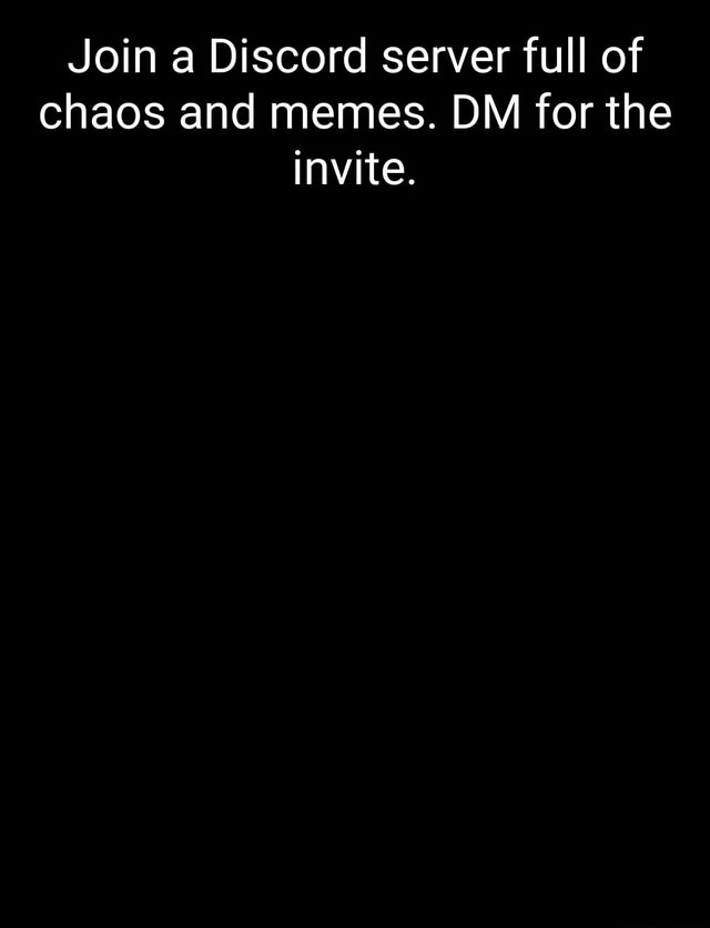 Join a Discord server full of chaos and memes. DM for the invite. - iFunny