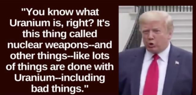 "You know what Uranium is, right? It's this thing called nuclear ...