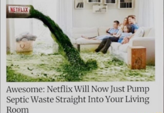 Awesome: Netflix Will Now Just Pump Septic Waste Straight Into Your Living Room - iFunny