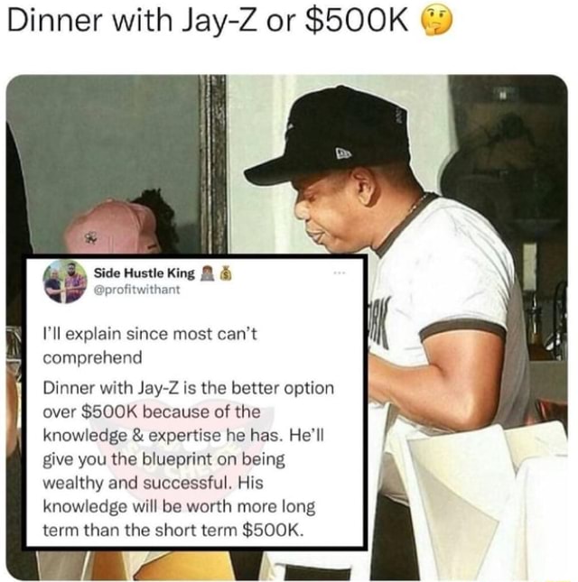 Dinner with Jay-Z or $500K ip roti withant l'll explain since most can ...