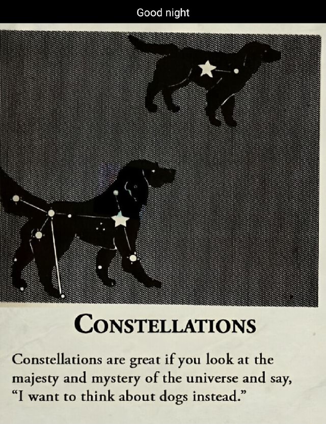 Good night CONSTELLATIONS Constellations are great if you look at the ...