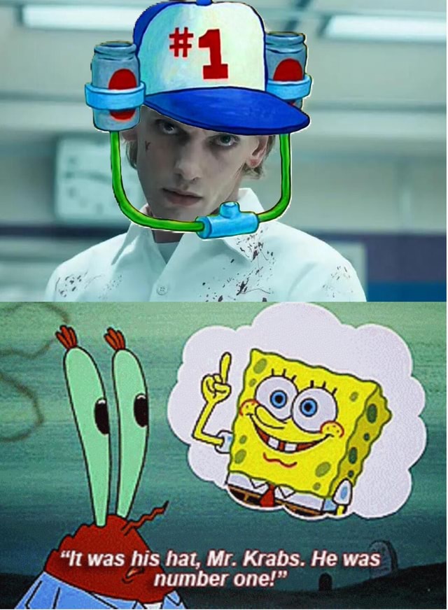 "tt was his hat, Mr. Krabs. He was number one!" - iFunny