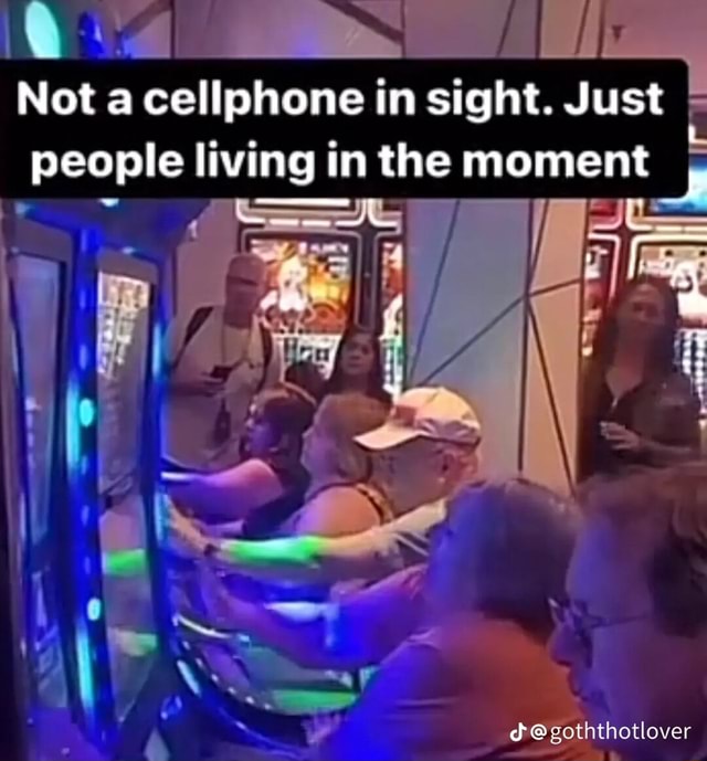 Not a cellphone in sight. Just I people living in the moment I I I ...