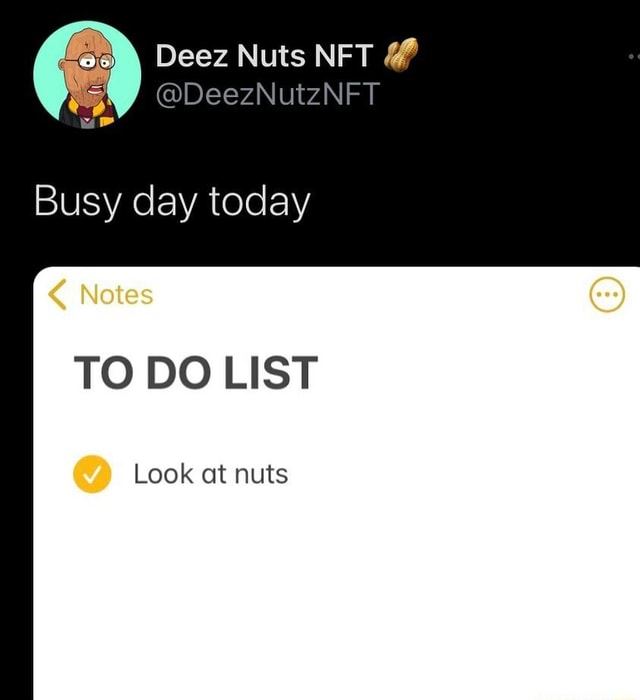 Deez Nuts NFT Busy day today Notes TO DO LIST Look at nuts - iFunny