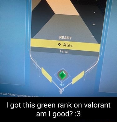 I got this green rank on valorant am I good? :3 - iFunny