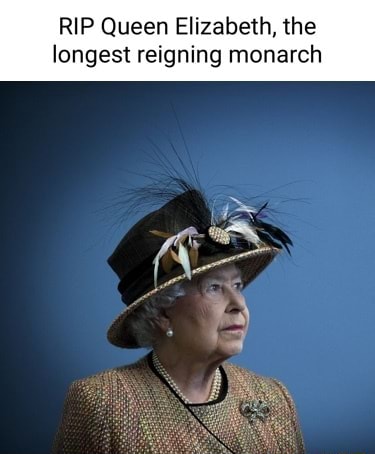 RIP Queen Elizabeth, the longest reigning monarch - iFunny