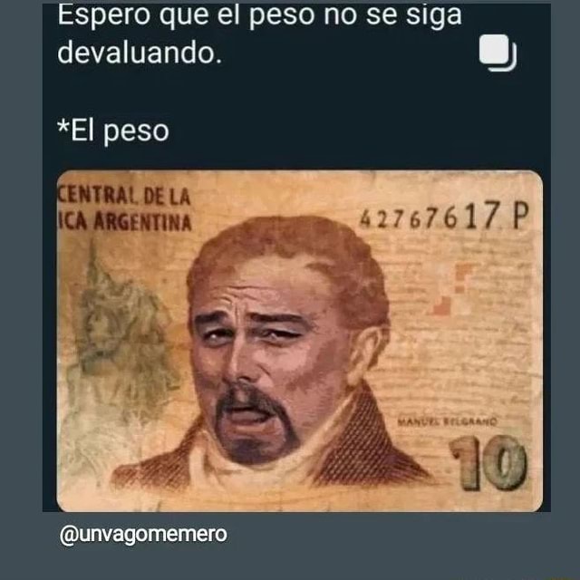 Espero que el peso no se siga devaluando. *El peso (Qunvagomemero - iFunny