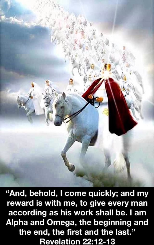 "And, behold, I come quickly; and my reward is with me, to give every ...